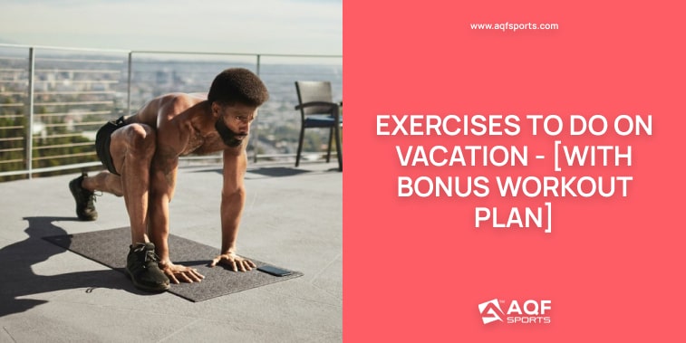 Exercises to do on Vacation - [With Bonus Workout Plan] – AQF Sports